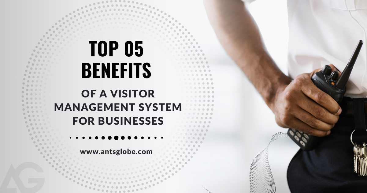 Top 5 Benefits of a Visitor Management System | Antsglobe Blogs